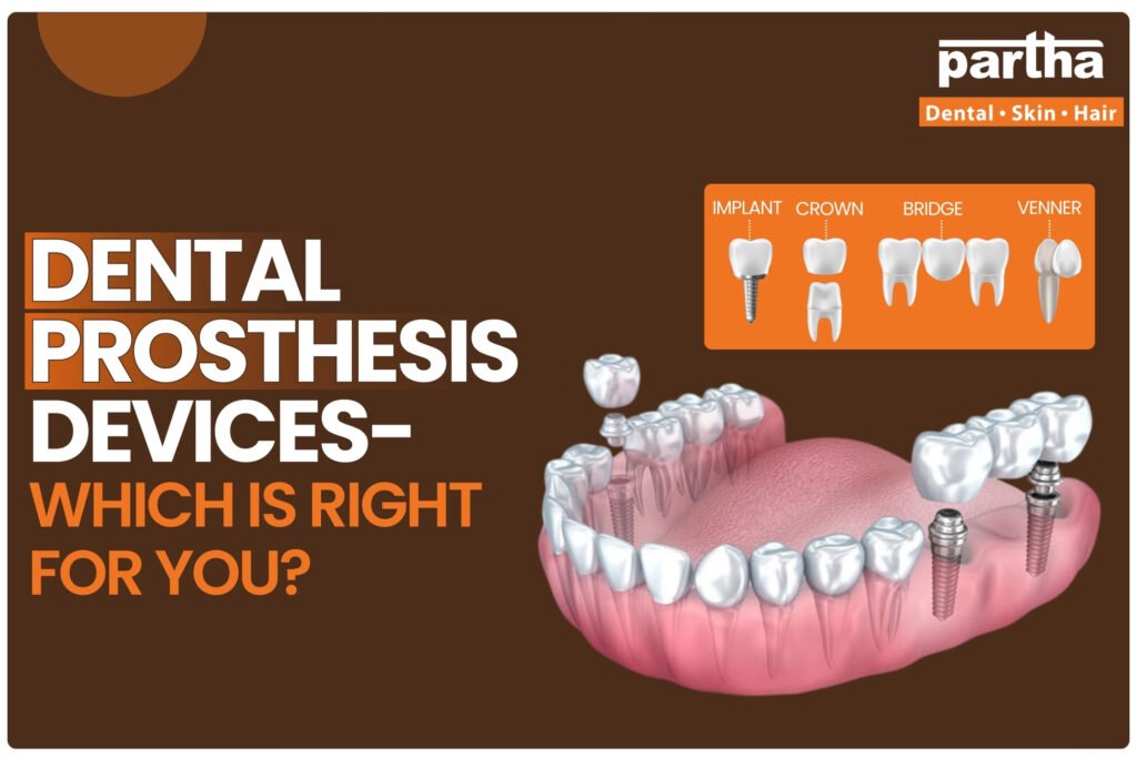 Types Of Dental Prosthesis Devices At Partha Dental – What Is Best For You?